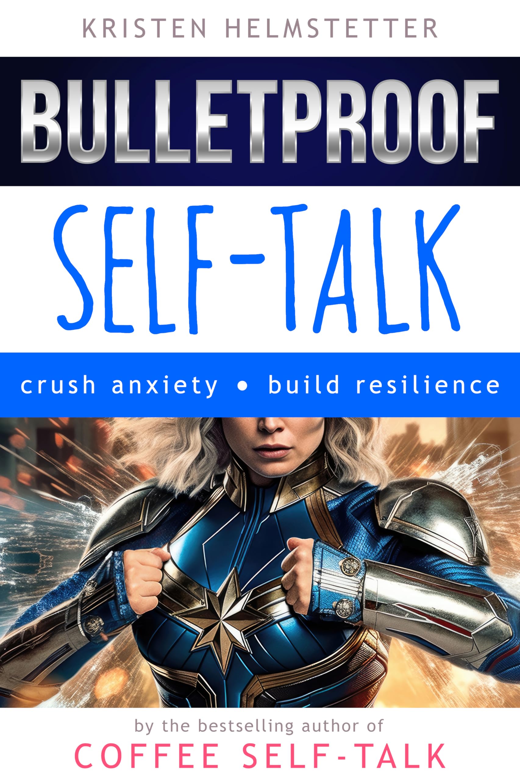 Bulletproof Self-Talk: Crush Anxiety, Build Resilience by Kristen ...