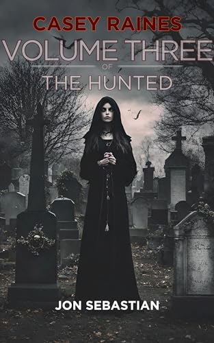 Casey Raines: Volume III of The Hunted by Jon Sebastian | Goodreads
