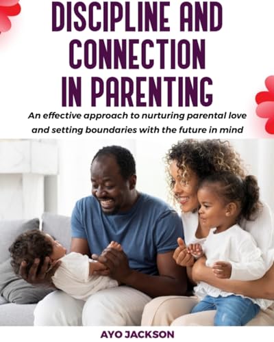 Discipline And Connection In Parenting: An effective approach to ...