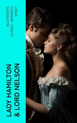 Lady Hamilton & Lord Nelson: Biographien von Horatio Nelson und Emma Hamilton by Alexandre Dumas ...