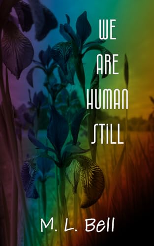 We Are Human Still: a novel by M. L. Bell | Goodreads