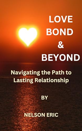 LOVE, BOND and BEYOND:: Navigating the Path to Lasting Relationship by ...
