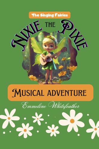 Nixie the Pixie's Musical adventure by Emmeline Whitefeather | Goodreads