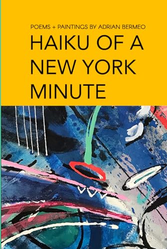 HAIKU OF A NEW YORK MINUTE: Poems + paintings by Adrian Bermeo by ...