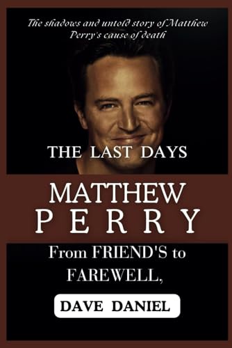 The last days, Matthew Perry: From Friend's to Farewell, the Untold ...