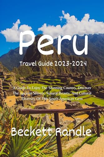 PERU TRAVEL GUIDE 2023-2024: A Guide To Enjoy The Stunning Country ...