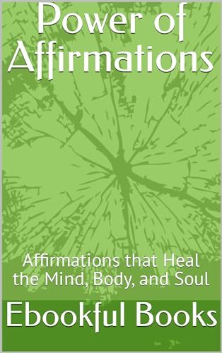 Power of Affirmations: Affirmations that Heal the Mind, Body, and Soul ...