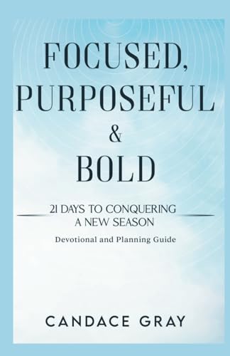 Focused, Purposeful & Bold: 21 Days to Conquering a New Season by Candace Gray | Goodreads