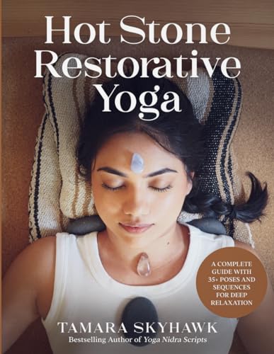 Hot Stone Restorative Yoga: A Complete Guide with 35+ Poses and ...