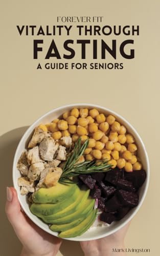 Forever Fit: Vitality Through Fasting A Guide for Seniors by Mark ...