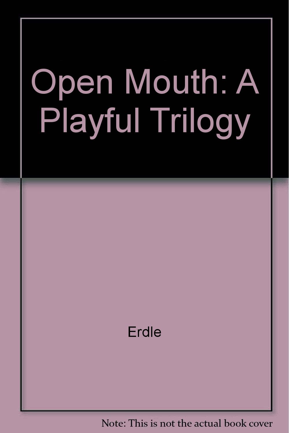 Open Mouth: A Playful Trilogy by Stephen Erdle | Goodreads