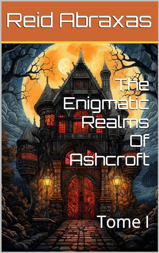 The Enigmatic Realms Of Ashcroft: Tome I by Reid Abraxas | Goodreads
