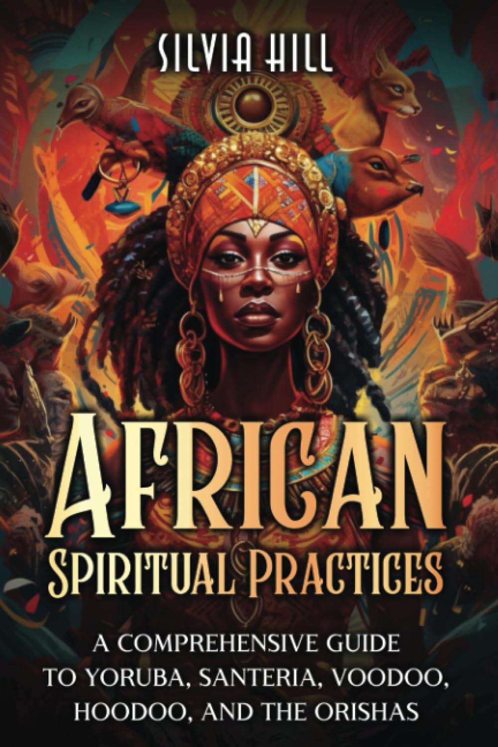 African Spiritual Practices: A Comprehensive Guide to Yoruba, Santeria ...