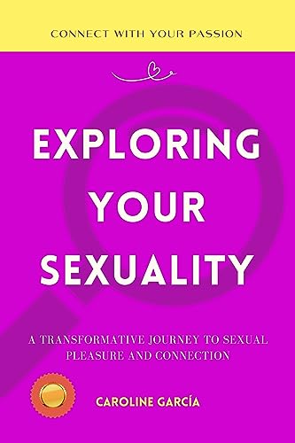 Exploring Your Sexuality: A Transformative Journey to Sexual Pleasure ...