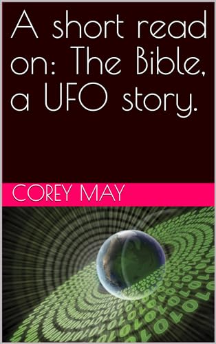 A short read on: The Bible, a UFO story. by Corey May | Goodreads
