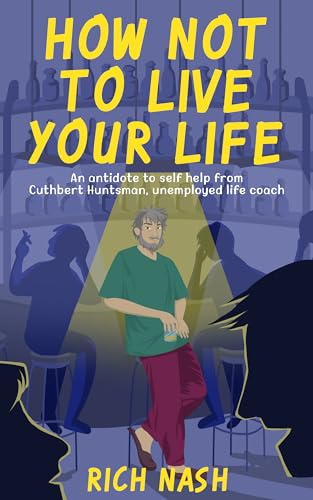 How Not To Live Your Life: A comedy novel and self-help parody by Rich ...