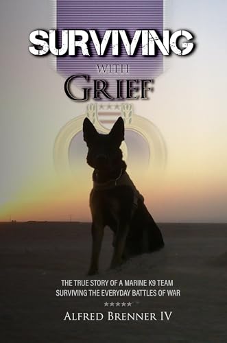 Surviving with Grief: The True Story Of A Marine K9 Team Surviving the ...