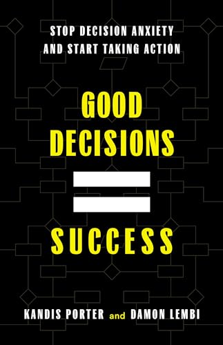 Good Decisions Equal Success: Stop Decision Anxiety and Start Taking ...