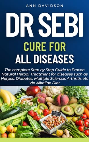 Dr Sebi Cure For All Diseases: The complete Step by Step Guide to ...