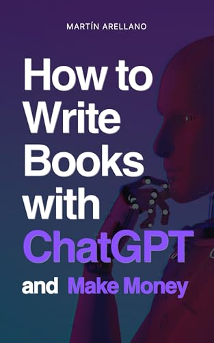 How to Write Books with ChatGPT and Make Money: Guide for Writers and ...
