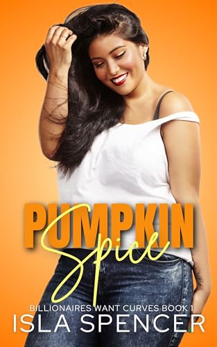 Pumpkin Spice : Billionaires Want Curves Book 1 by Isla Spencer | Goodreads