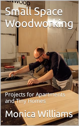 Small Space Woodworking: Projects for Apartments and Tiny Homes by ...