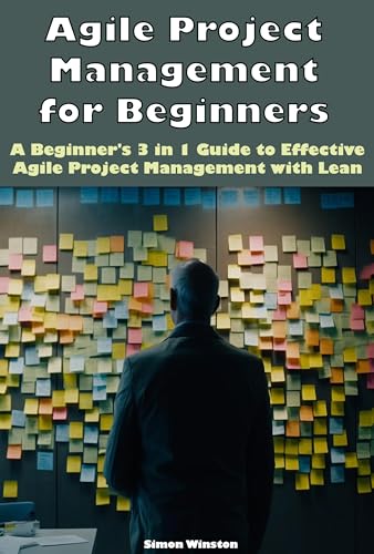 Agile Project Management for Beginners: A Beginner's 3 in 1 Guide to Effective Agile Project ...