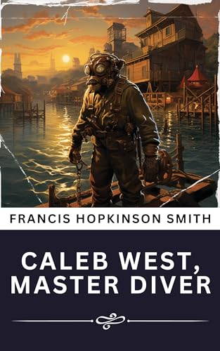Caleb West, Master Diver (Annotated): The Original Classic by Francis Hopkinson Smith | Goodreads