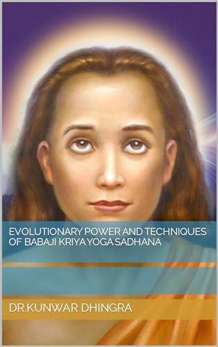 EVOLUTIONARY POWER AND TECHNIQUES OF BABAJI KRIYA YOGA SADHANA by DR ...