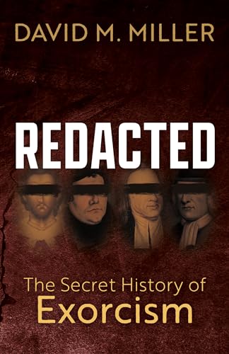 Redacted: The Secret History of Exorcism by David M. Miller | Goodreads