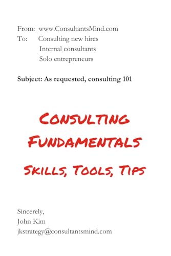 Consulting Fundamentals: Skills, tools, and tips by John Kim | Goodreads