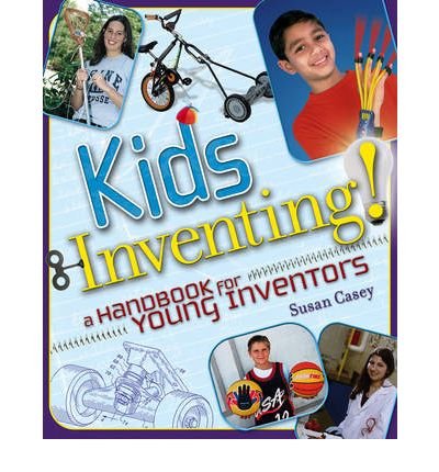 Kids Invent!: A Handbook for Young Inventors by Susan M. Casey | Goodreads