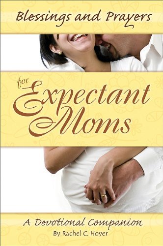 Blessings and Prayers for Expectant Moms: A Devotional Companion by ...