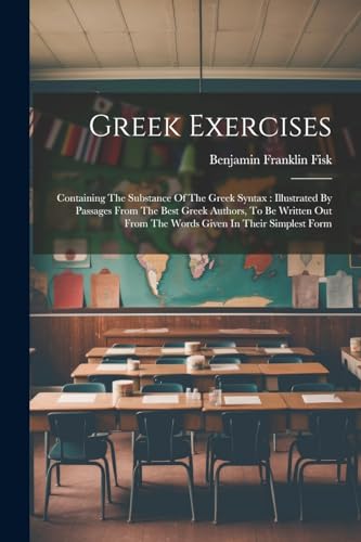 Greek Exercises: Containing The Substance Of The Greek Syntax ...