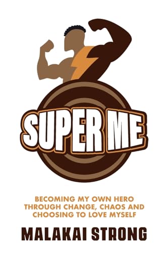 Super Me: Becoming My Own Hero through Change, Chaos and Choosing to ...