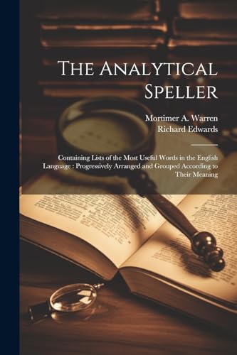 The Analytical Speller: Containing Lists of the Most Useful Words in ...