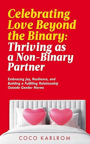 Celebrating Love Beyond the Binary: Thriving as a Non-Binary Partner: Embracing Joy, Resilience ...
