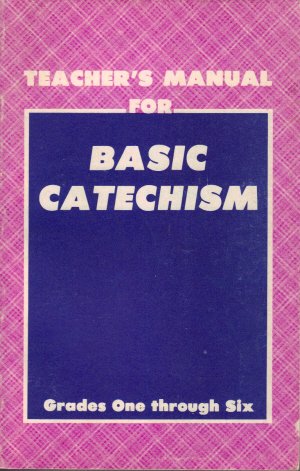 Basic Catechism: Teacher's Manual for Grades One Through Six by ...