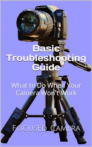 Basic Troubleshooting Guide: What to Do When Your Camera Won't Work by ...