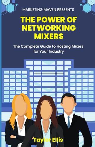 The Power of Networking Mixers: The Complete Guide To Hosting Mixers ...