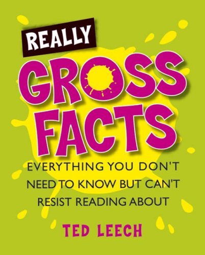 Really Gross Facts: Everything You Don't Need to Know But Can't Resist ...