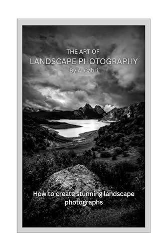 THE ART OF LANDSCAPE PHOTOGRAPHY By Al Cabri: How to Create Stunning Landscape Photographs by ...