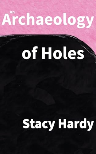 An Archaeology of Holes by Stacy Hardy | Goodreads