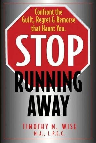 Stop Running Away: Confront the Guilt, Regret and Remorse That Haunt ...