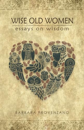 Wise Old Women: essays on wisdom by Barbara Provenzano | Goodreads
