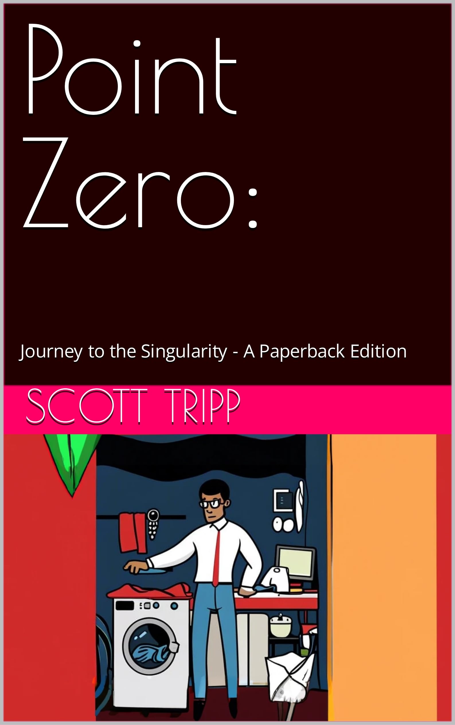Point Zero:: Journey to the Singularity - Paperback Edition by Scott ...