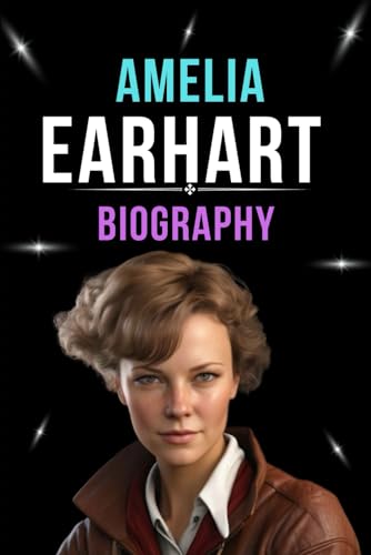 Amelia Earhart Biography: Amelia Earhart's Remarkable Odyssey by Aiden ...