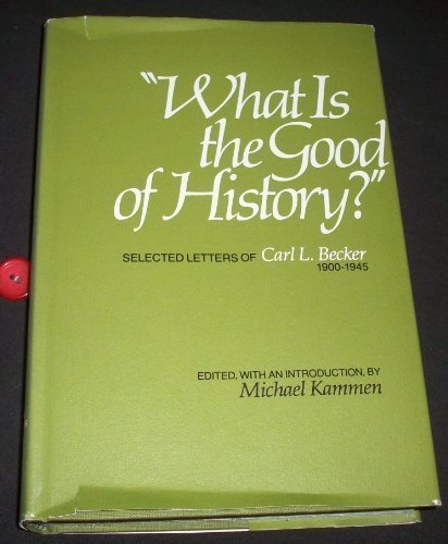 What is the Good of History?: Selected Letters of Carl L.Becker by Carl ...