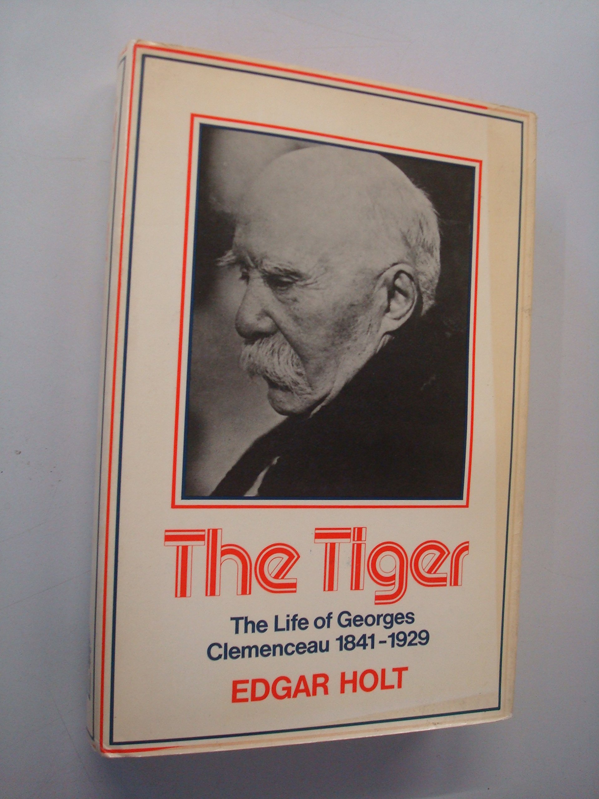 The Tiger: The life of Georges Clemenceau, 1841-1929 by Edgar Holt ...