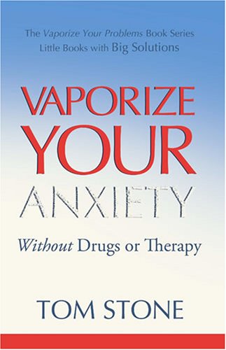 Vaporize Your Anxiety - Without Drugs or Therapy by Tom Stone | Goodreads